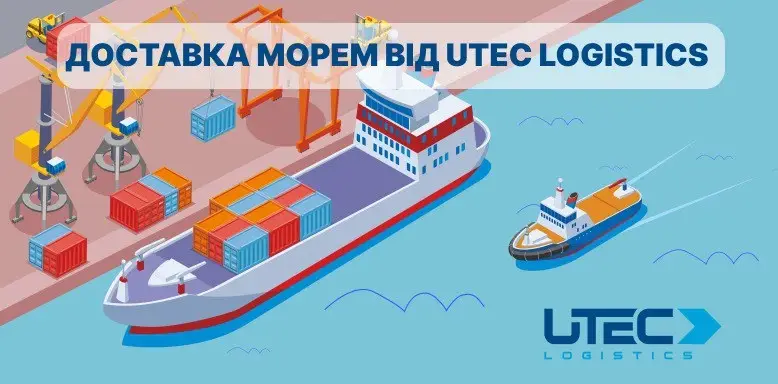 Доставка вантажів морем: актуальні умови та переваги цього виду перевезень UTEC Logistics